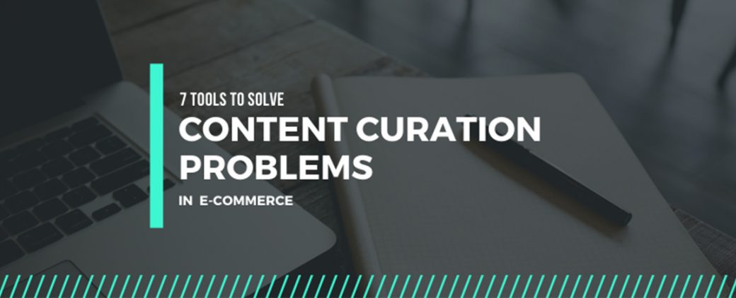 7 Tools to Solve Content Curation Problems in eCommerce in 2020